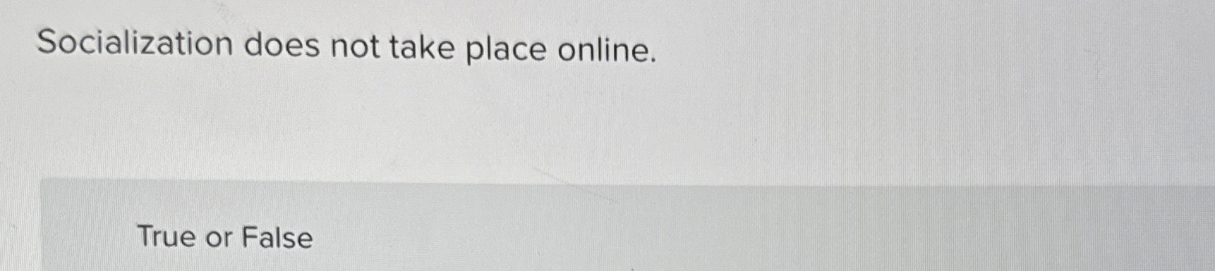 Solved Socialization does not take place online.True or | Chegg.com