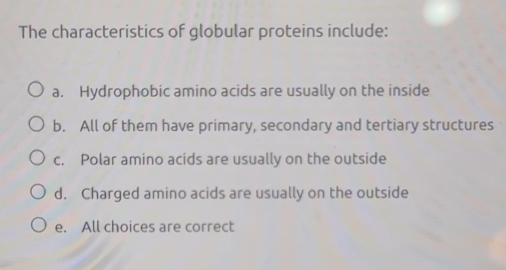 Solved The characteristics of globular proteins include:a. | Chegg.com