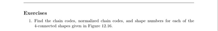 Solved Exercises 1. Find the chain codes, normalized chain | Chegg.com