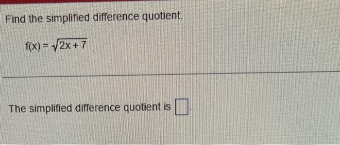 Solved Find the simplified difference quotient. f(x)=2x+7 | Chegg.com