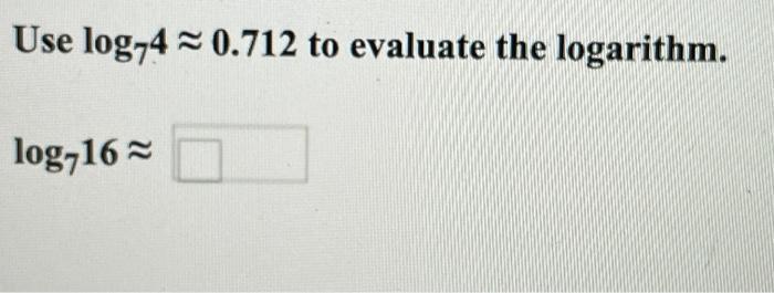 Solved Use log74 = 0.712 to evaluate the logarithm. log,16 | Chegg.com