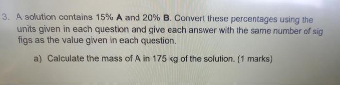 Solved 3. A solution contains 15%A and 20%B. Convert these | Chegg.com