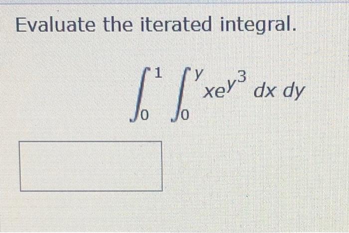 Solved Evaluate the iterated integral. ∫01∫0yxey3dxdy | Chegg.com