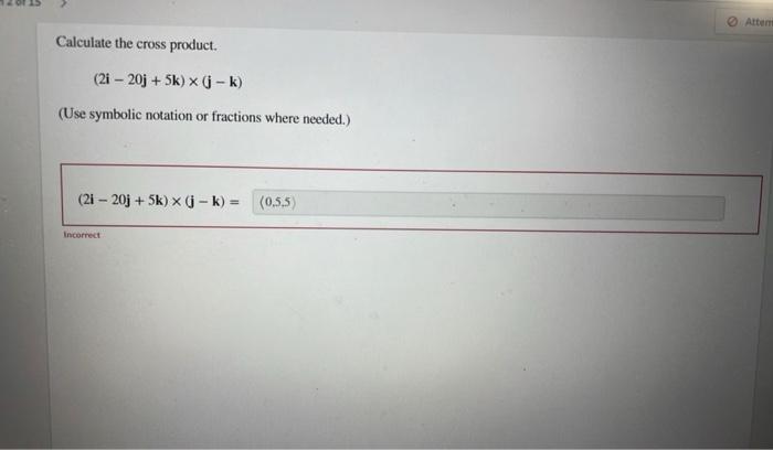 Solved Calculate the cross product. (2i−20j+5k)×(j−k) (Use | Chegg.com
