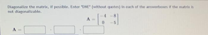 Solved Diagonalize the matrix, if possible. Enter "DNE" | Chegg.com