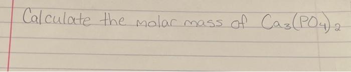 Solved Calculate the molar mass of Ca3(PO4)2 | Chegg.com