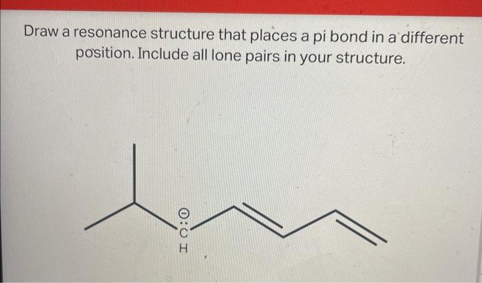 Solved Draw a resonance structure that places a pi bond in a | Chegg.com