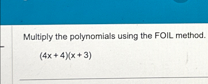Solved Multiply the polynomials using the FOIL | Chegg.com