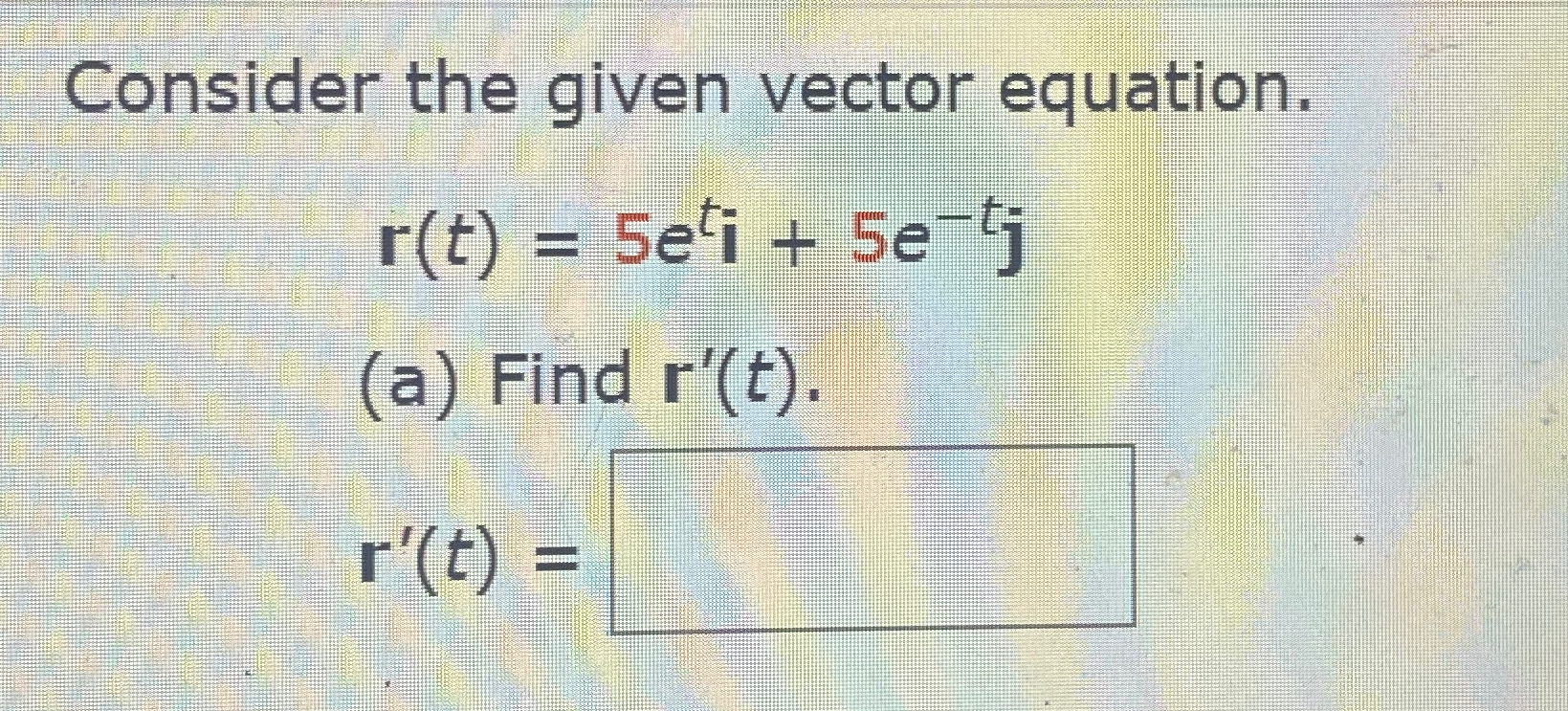 Solved Consider The Given Vector Equation R T 5eti 5e Tj A