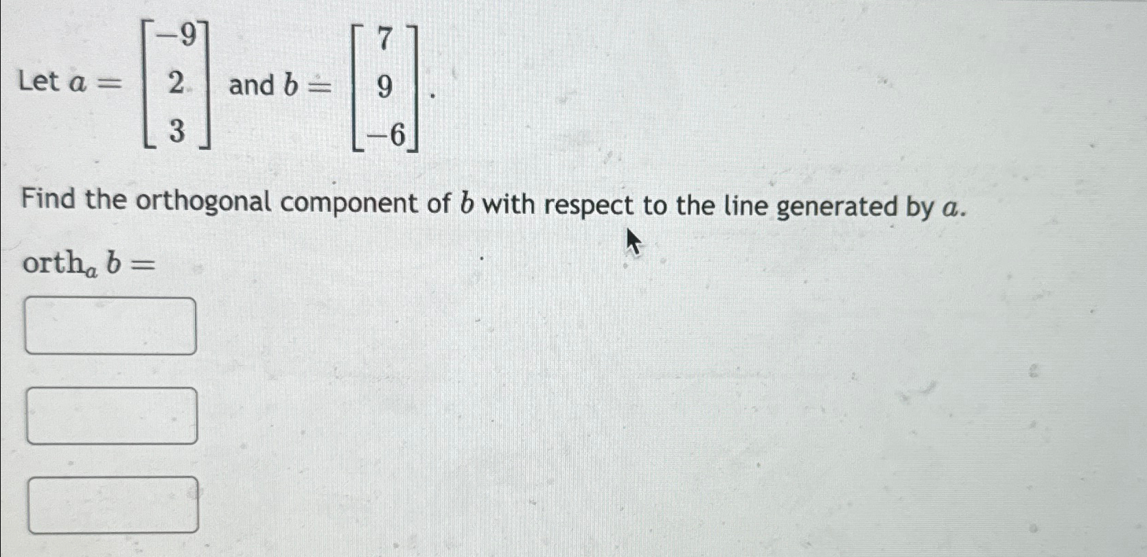 Solved Let a=[-923] ﻿and b=[79-6]Find the orthogonal | Chegg.com