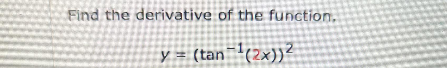 Solved Find the derivative of the function.y=(tan-1(2x))2 | Chegg.com