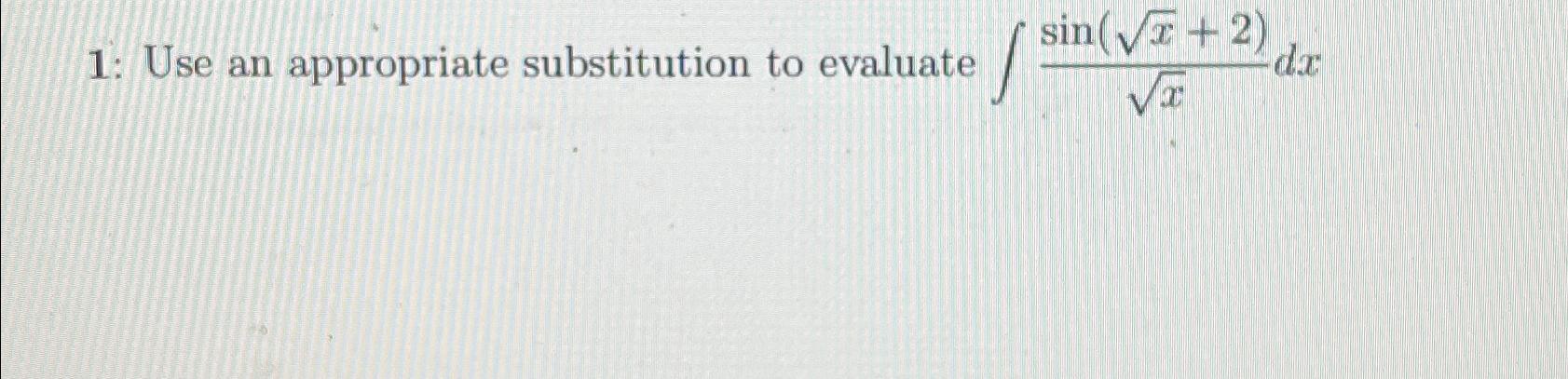 Solved 1: Use an appropriate substitution to evaluate | Chegg.com