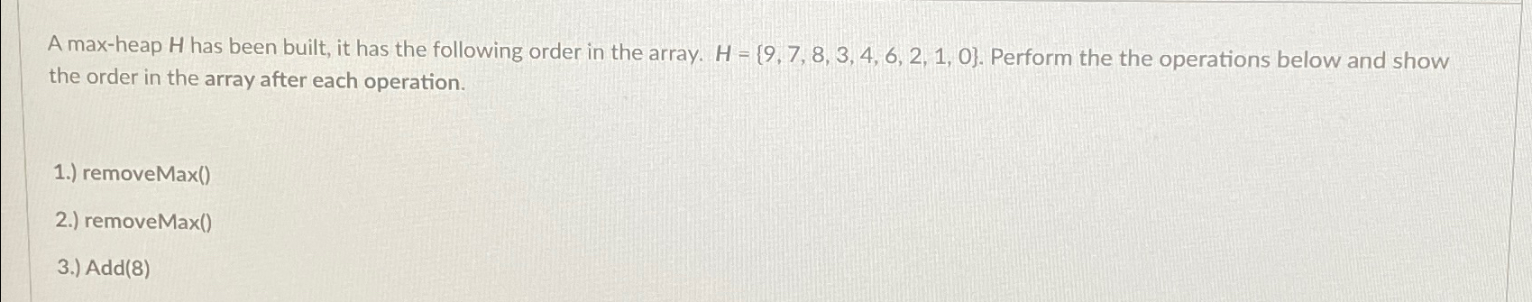 Solved A max-heap H ﻿has been built, it has the following | Chegg.com