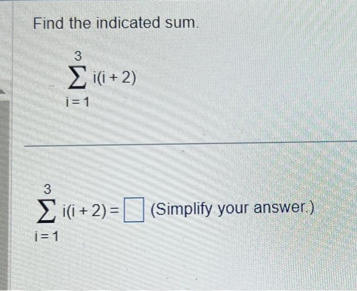 Solved Find the indicated sum. ∑i=13i(i+2) ∑i=13i(i+2)= | Chegg.com