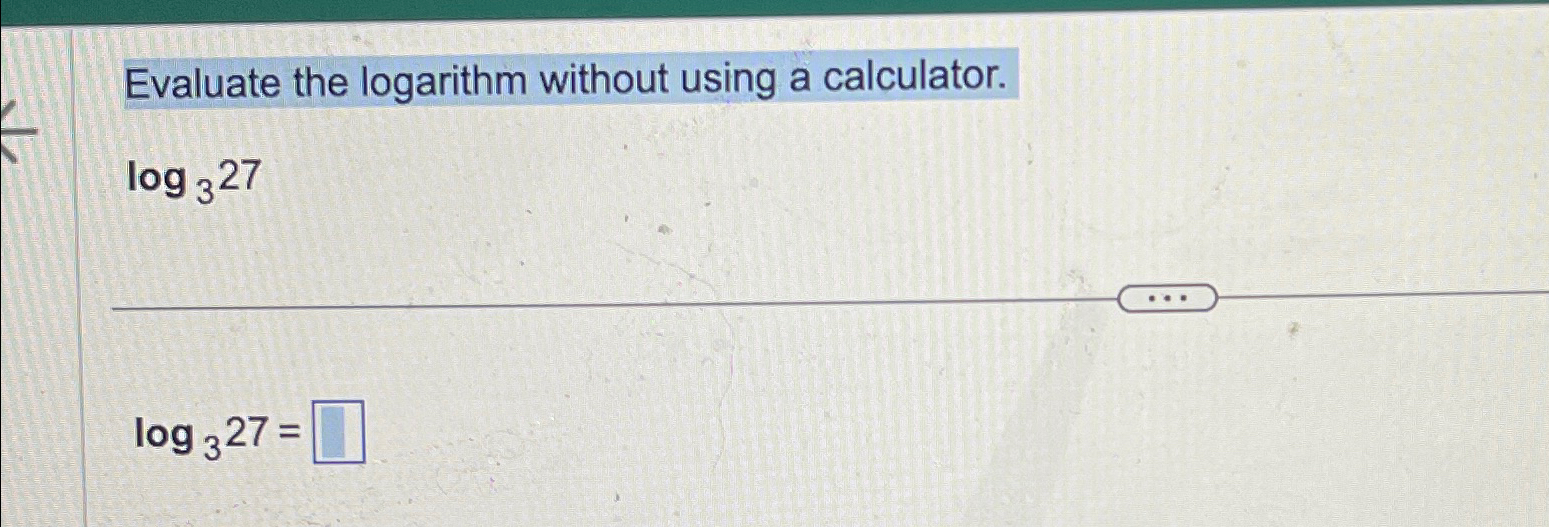 Solved Evaluate the logarithm without using a | Chegg.com