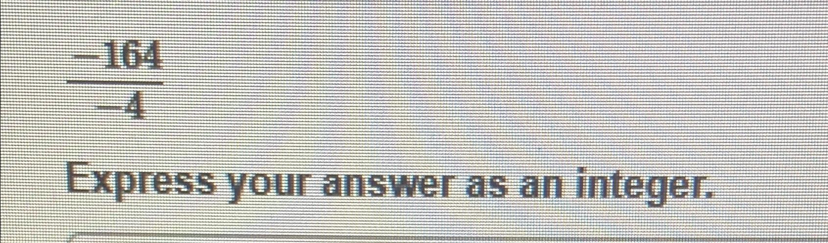 Solved -164-4Express your answer as an integer. | Chegg.com