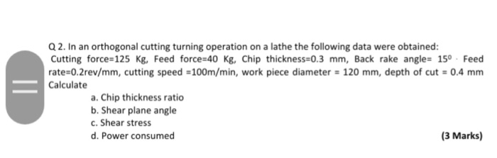 Solved = Q2. In an orthogonal cutting turning operation on a | Chegg.com