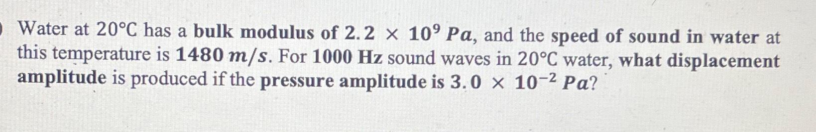 Solved Water at 20°C ﻿has a bulk modulus of 2.2×109Pa, ﻿and | Chegg.com
