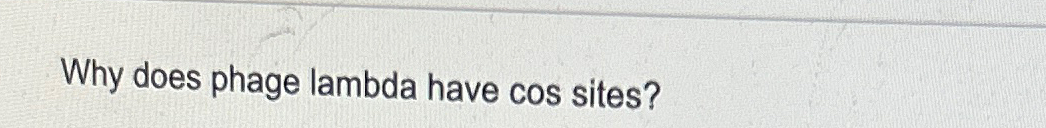Solved Why Does Phage Lambda Have Cos Sites 5959