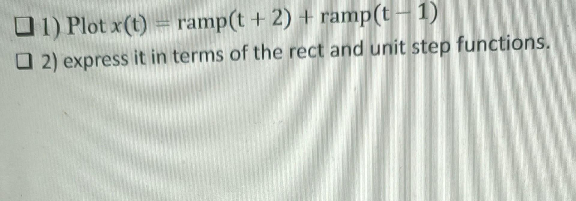 Solved 1) Plotx(t)=ramp(t+2)+ramp(t−1) 2) express it in | Chegg.com