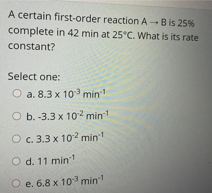 Solved A certain first-order reaction A ® B is 25% complete | Chegg.com
