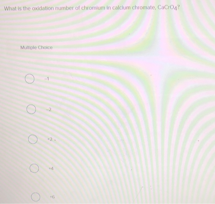 Solved What is the oxidation number of chromium in calcium | Chegg.com