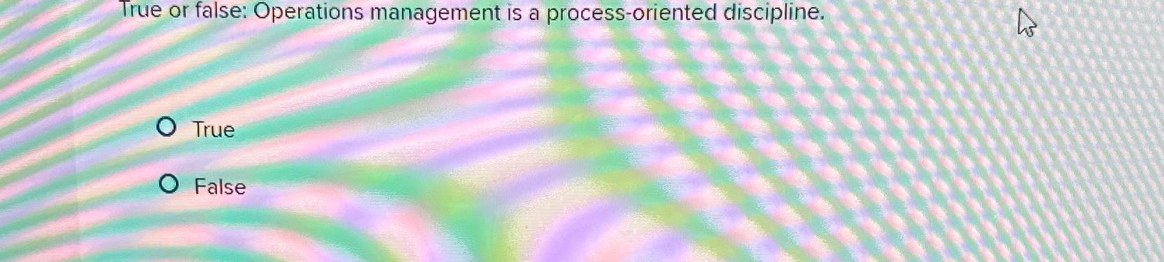 Solved True or false: Operations management is a | Chegg.com