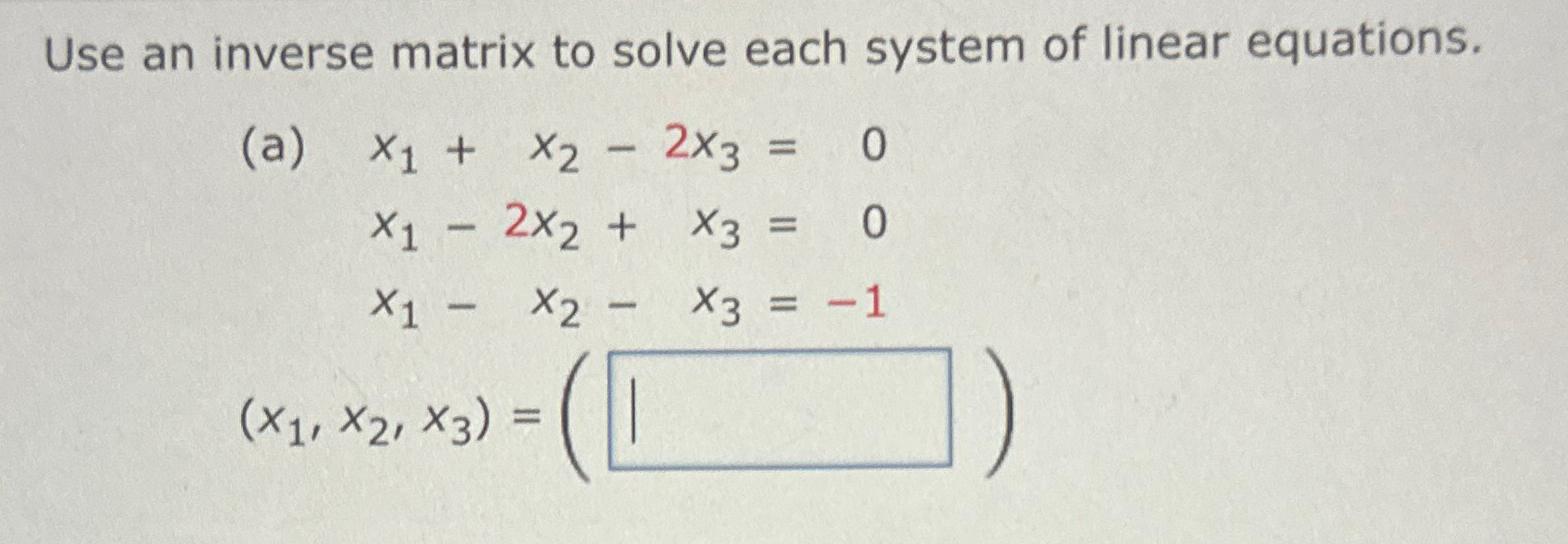 Solved Use an inverse matrix to solve each system of linear | Chegg.com