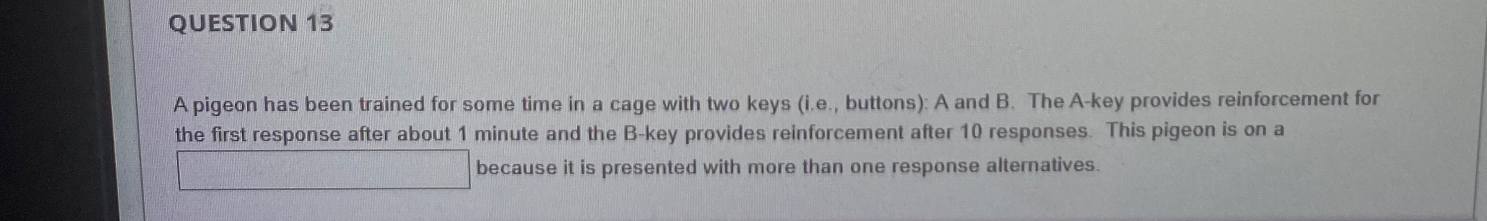 Solved QUESTION 13A pigeon has been trained for some time in | Chegg.com