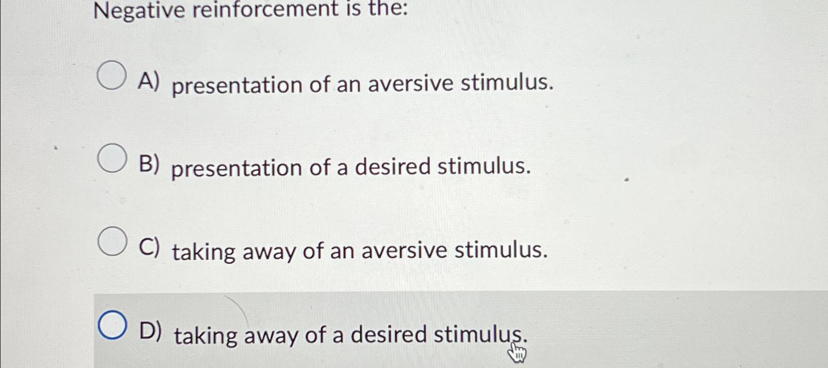 Solved Negative reinforcement is the:A) ﻿presentation of an | Chegg.com
