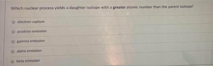 Solved Which nuclear process yields a daughter isotope with | Chegg.com