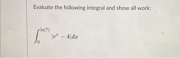 Solved Evaluate the following integral and show all work: | Chegg.com