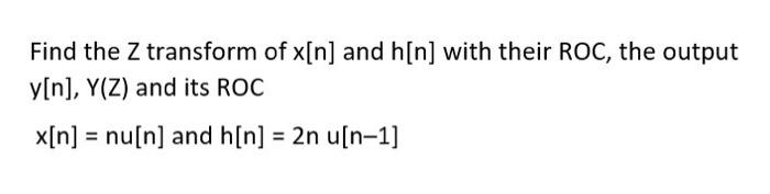 Solved Find the Z transform of x[n] and h[n) with their ROC, | Chegg.com