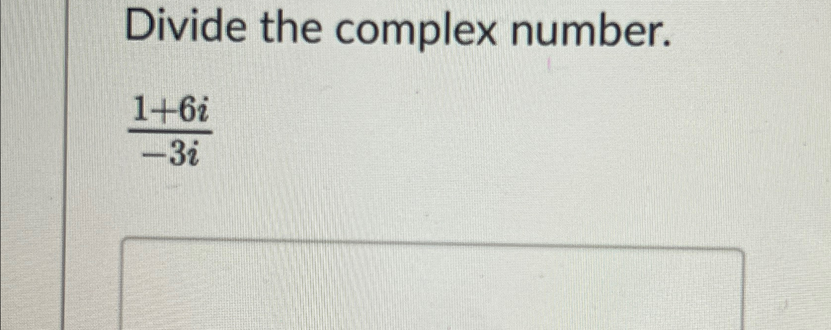 Solved Divide the complex number.1+6i-3i | Chegg.com