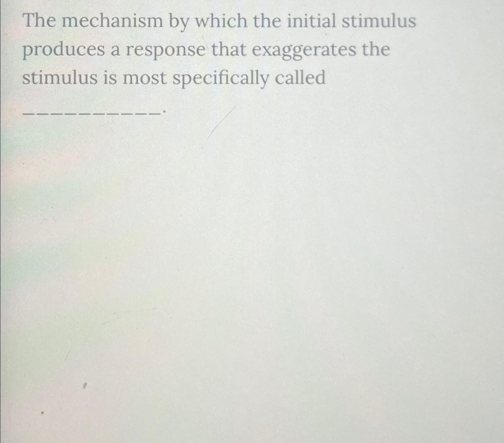 Solved The mechanism by which the initial stimulus produces | Chegg.com
