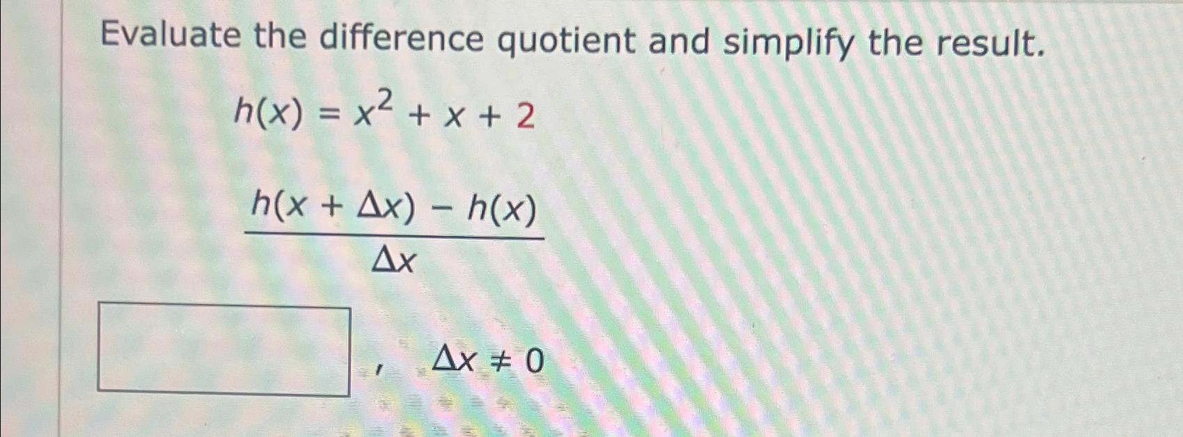 Solved Evaluate the difference quotient and simplify the | Chegg.com