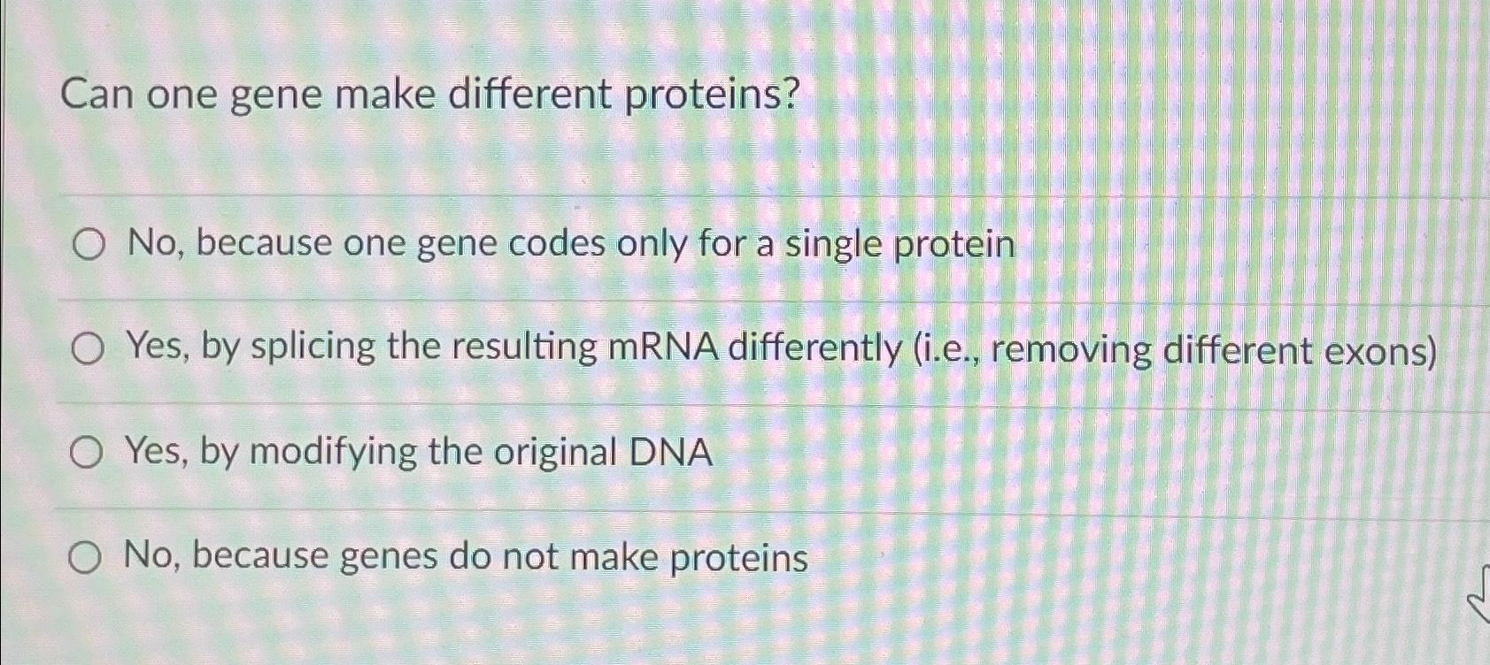 Can one gene make different proteins?No, ﻿because one | Chegg.com