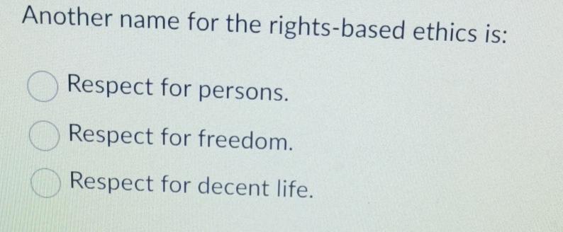 Solved Another name for the rights-based ethics is:Respect | Chegg.com