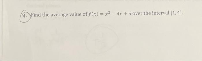 Solved (4. Find the average value of f(x)=x2−4x+5 over the | Chegg.com