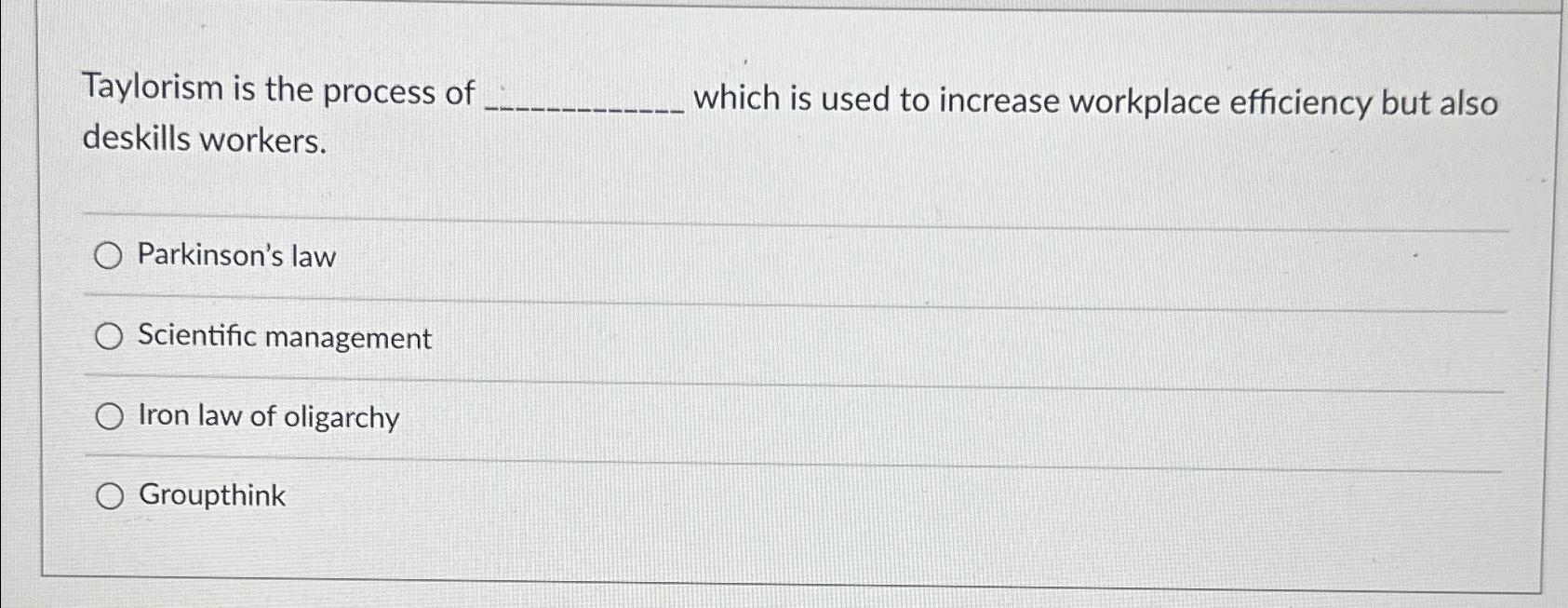 Solved Taylorism is the process of which is used to increase | Chegg.com