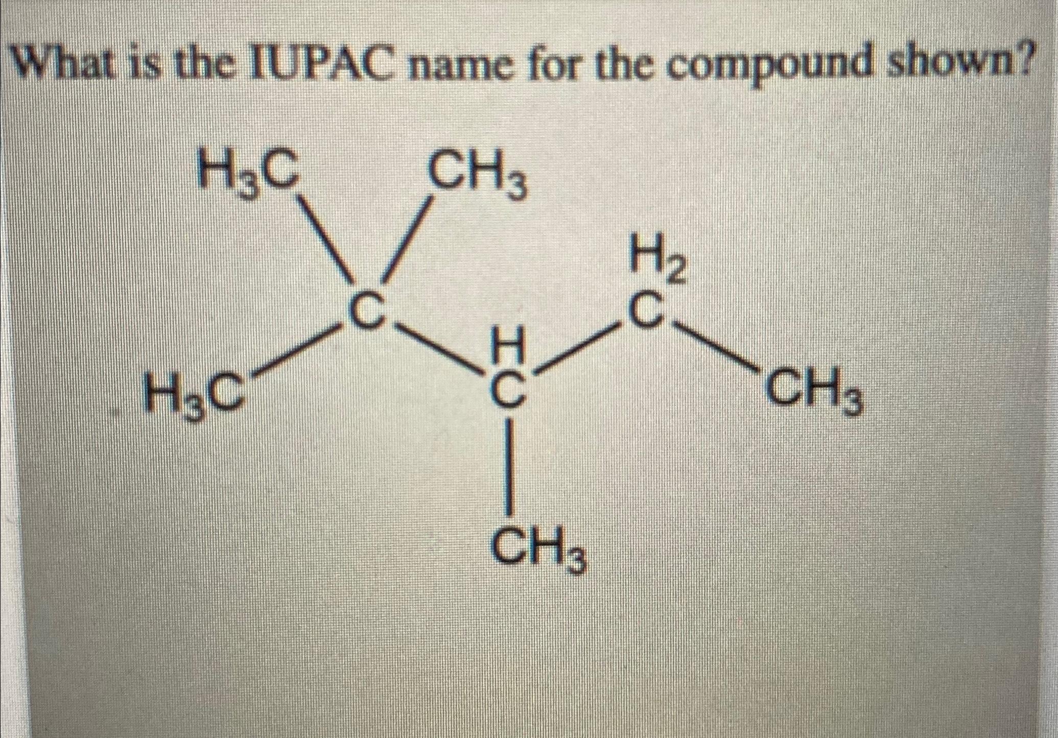 Solved What is the IUPAC name for the compound shown? | Chegg.com
