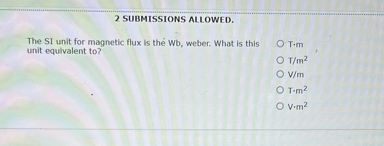 Solved 2 ﻿SUBMISSIONS ALLOWED.The SI unit for magnetic flux | Chegg.com
