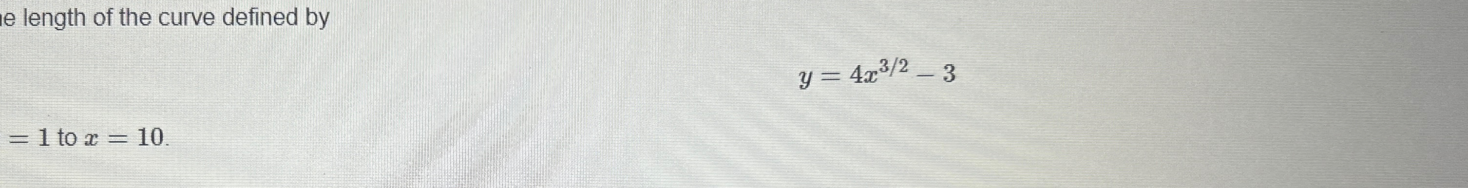 Solved length of the curve defined byy=4x32-3=1 to x=10. | Chegg.com