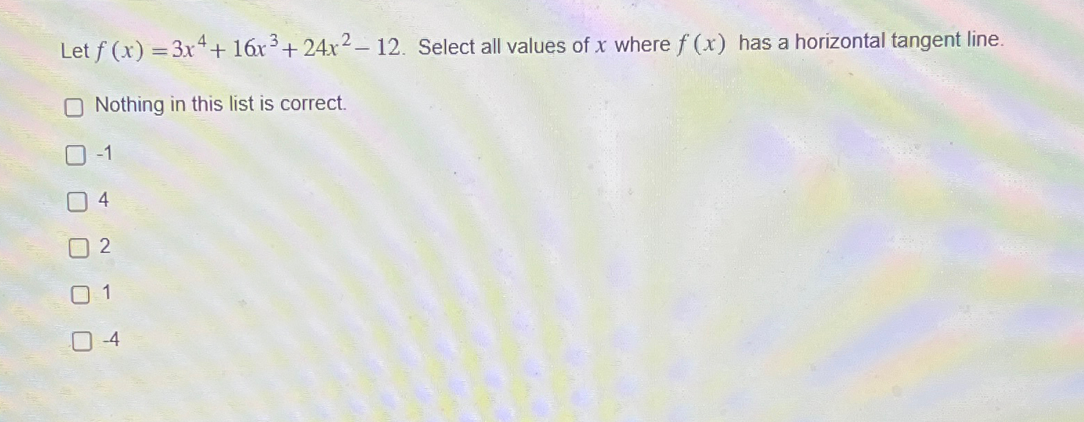 Solved Let f(x)=3x4+16x3+24x2-12. ﻿Select all values of x | Chegg.com