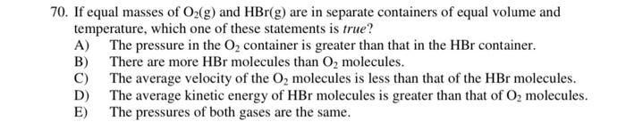 Solved 70. If equal masses of O2(g) and HBr(g) are in | Chegg.com