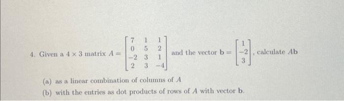 Solved 4. Given a 4 x 3 matrix A = 7 0 -2 2 1 2 1 3-4 1 5 3 | Chegg.com