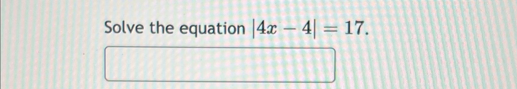 Solved Solve the equation |4x-4|=17. | Chegg.com