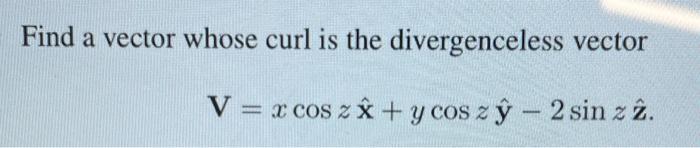 Solved Find a vector whose curl is the divergenceless vector | Chegg.com