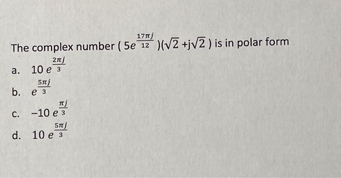 Solved The complex number (5e1217πj)(2+j2) is in polar form | Chegg.com