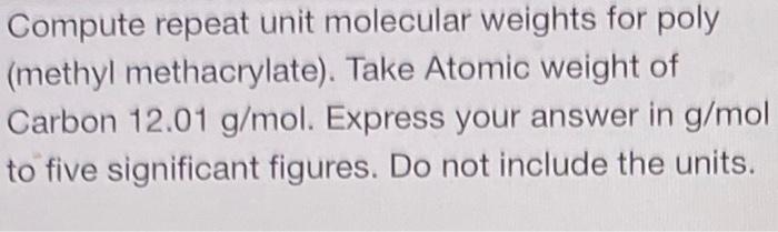 Solved Compute repeat unit molecular weights for poly | Chegg.com